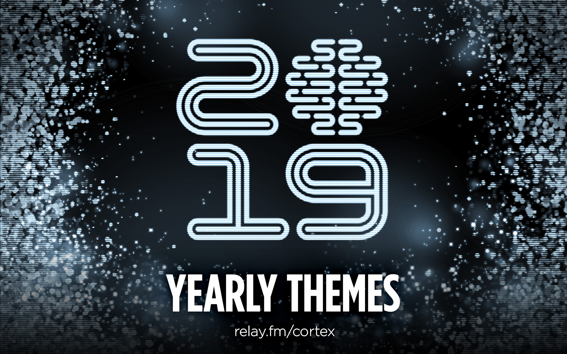 Cortex #79: 2019 Yearly Themes - Relay